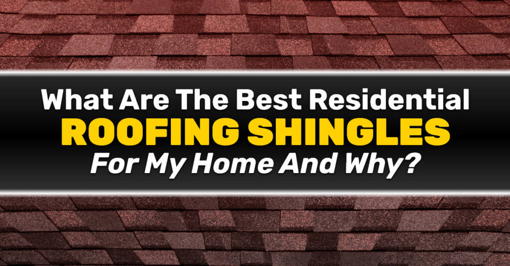 What Are The Best Residential Roofing Shingles For My Home And Why?